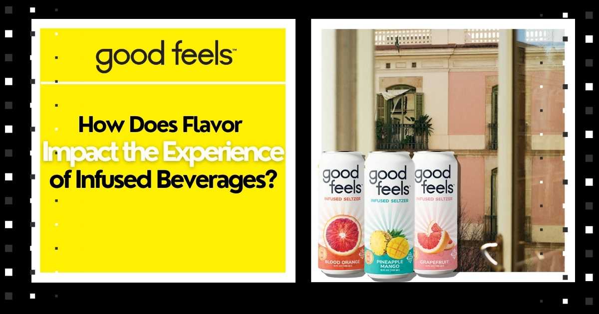 How Does Flavor Impact the Experience of Infused Beverages? – Good Feels